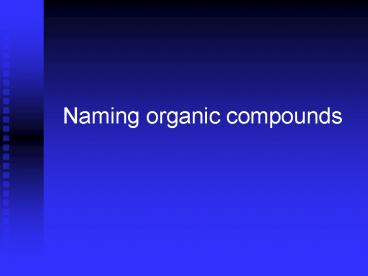 PPT – Naming organic compounds PowerPoint presentation | free to ...