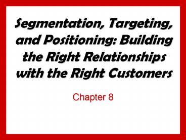 Segmentation, Targeting, and Positioning: Building the Right Relationships with the Right ...