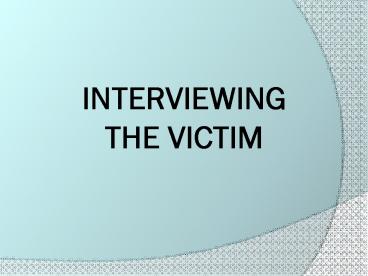 PPT – INTERVIEWING THE VICTIM PowerPoint presentation | free to view ...