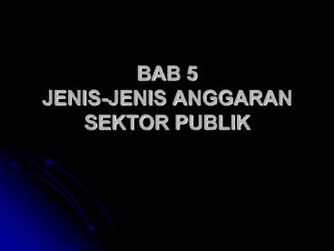 BAB 5 JENIS-JENIS ANGGARAN SEKTOR PUBLIK presentation | free to view