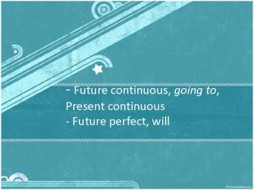 - Future continuous, going to, Present continuous - Future perfect ...
