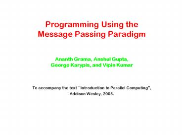 Programming Using the Message Passing Paradigm Ananth Grama, Anshul ...