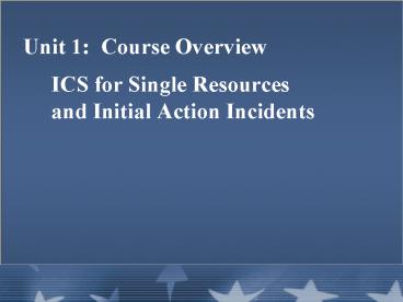 PPT – Unit 1: Course Overview ICS for Single Resources and Initial ...