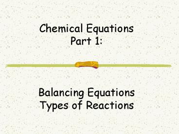 PPT – Chemical Equations Part 1: Balancing Equations Types of Reactions ...