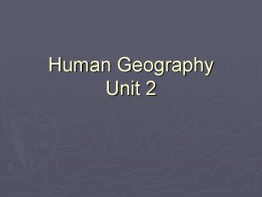 Human Geography Unit 2 presentation | free to view
