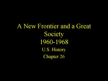 PPT – A New Frontier and a Great Society 1960-1968 PowerPoint ...