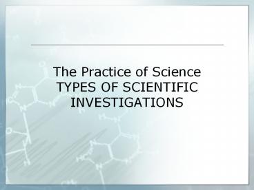 The Practice of Science TYPES OF SCIENTIFIC INVESTIGATIONS presentation ...