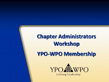 PPT – Chapter Administrators Workshop YPO-WPO Membership PowerPoint ...