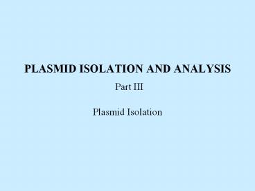 PPT – PLASMID ISOLATION AND ANALYSIS Part III Plasmid Isolation PowerPoint presentation | free ...