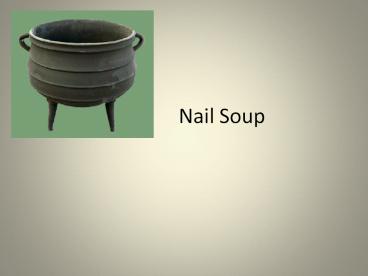 PPT – Nail Soup PowerPoint presentation | free to view - id: 509e61-NTkyN
