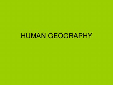 HUMAN GEOGRAPHY presentation | free to view