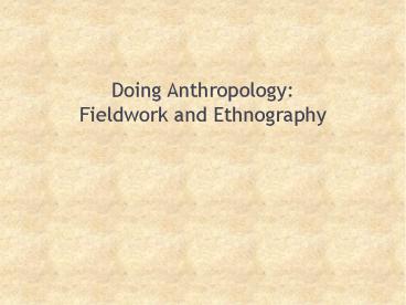 PPT – Doing Anthropology: Fieldwork and Ethnography PowerPoint ...