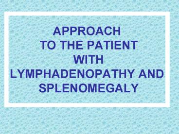 PPT – APPROACH TO THE PATIENT WITH LYMPHADENOPATHY AND SPLENOMEGALY ...