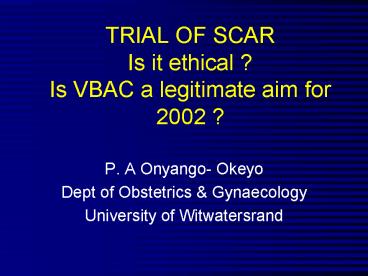 TRIAL OF SCAR Is it ethical ? Is VBAC a legitimate aim for 2002 ...