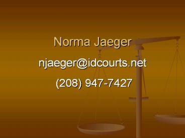 PPT – Norma Jaeger njaeger@idcourts.net (208) 947-7427 PowerPoint ...