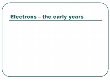 PPT – Electrons PowerPoint presentation | free to download - id: 56b54a ...