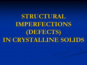STRUCTURAL IMPERFECTIONS (DEFECTS) IN CRYSTALLINE SOLIDS presentation ...