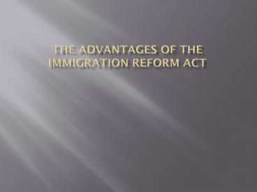 PPT – The Advantages of the Immigration Reform Act PowerPoint ...