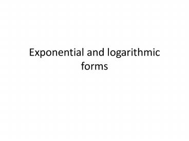 Exponential and logarithmic forms presentation | free to view