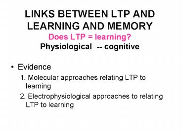 PPT – LINKS BETWEEN LTP AND LEARNING AND MEMORY Does LTP = learning? Physiological -- cognitive ...
