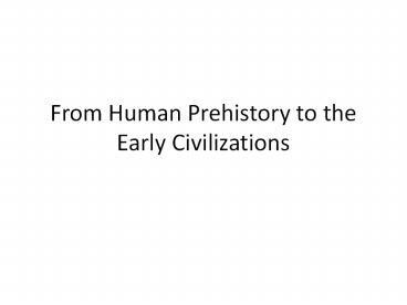 From Human Prehistory to the Early Civilizations presentation | free to ...