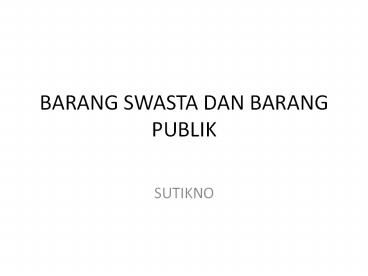 BARANG SWASTA DAN BARANG PUBLIK presentation | free to download
