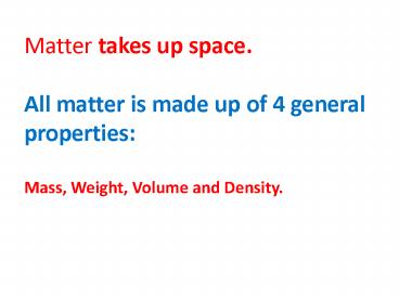 PPT – Matter takes up space. All matter is made up of 4 general ...