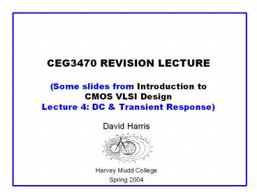 CEG3470 REVISION LECTURE (Some slides from Introduction to CMOS VLSI Design Lecture 4: DC ...