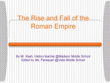 The Rise and Fall of the Roman Empire By Mr. Kash, History teacher ...