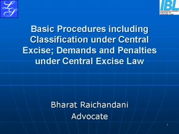 Basic Procedures including Classification under Central Excise; Demands and Penalties under ...