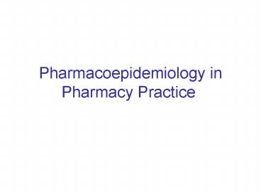 Pharmacoepidemiology in Pharmacy Practice presentation | free to view
