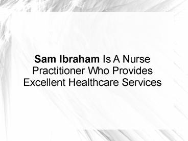 Sam Ibraham Is A Nurse Practitioner Who Provides Excellent Healthcare ...