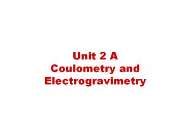 Unit 2 A Coulometry and Electrogravimetry presentation | free to view