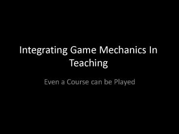 Integrating Game Mechanics In Teaching presentation | free to view