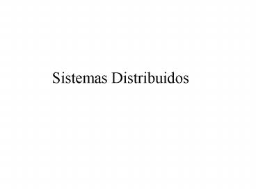 PPT – Sistemas Distribuidos PowerPoint presentation | free to view - id ...
