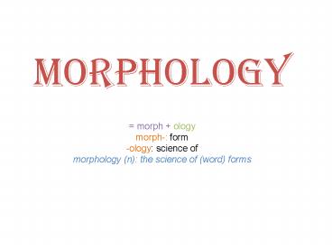 MORPHOLOGY = morph ology morph-: form -ology: science of morphology (n ...
