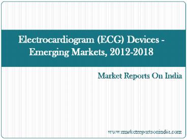 PPT – Electrocardiogram (ECG) Devices - Emerging Markets, 2012-2018 ...