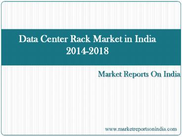 PPT – Data Center Rack Market in India 2014-2018 PowerPoint ...