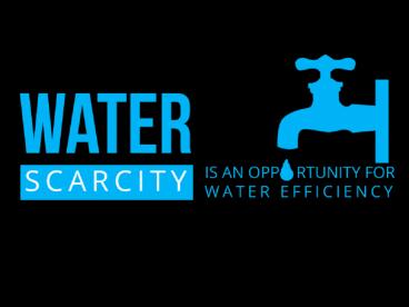 PPT – Water Scarcity Is An Opportunity for Water Efficiency PowerPoint ...