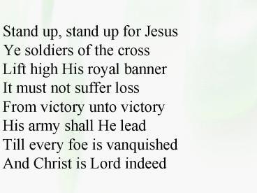 Stand up, stand up for Jesus Ye soldiers of the cross Lift high His ...