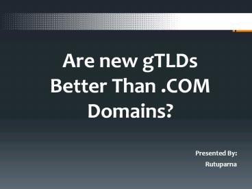 Are new gTLDs Better Than .COM Domains? presentation | free to download