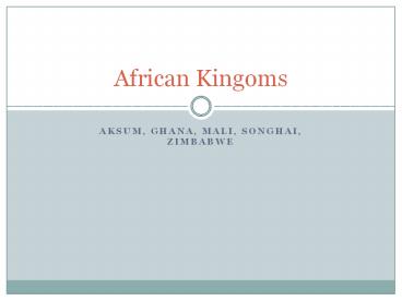 Aksum, Ghana, Mali, Songhai, Zimbabwe presentation | free to download