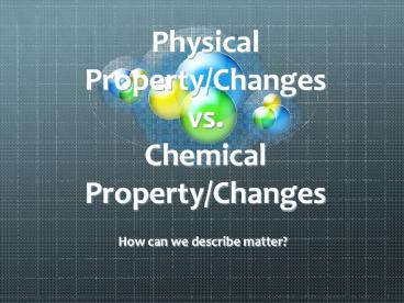 Physical Property/Changes vs. Chemical Property/Changes presentation ...