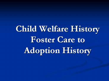 Child Welfare History Foster Care to Adoption History presentation ...