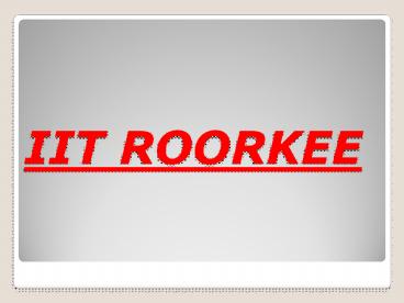 PPT – Ankit Jain: IIT Roorkee (An Overview) PowerPoint presentation ...