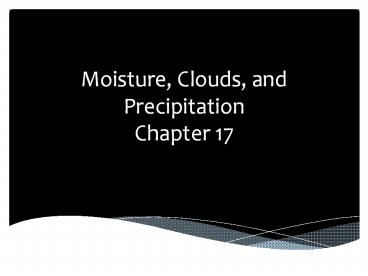 Moisture, Clouds, and Precipitation Chapter 17 presentation | free to ...