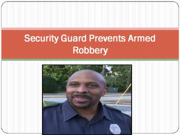PPT – Security Guard Prevents Armed Robbery PowerPoint presentation ...