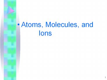 Atoms, Molecules, and Ions presentation | free to view