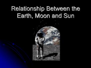 Relationship Between the Earth, Moon and Sun presentation | free to view