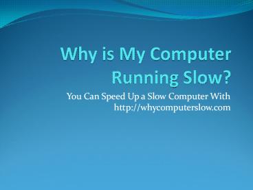 PPT – Why Is My Computer Running So slow? how to make it fast in ...